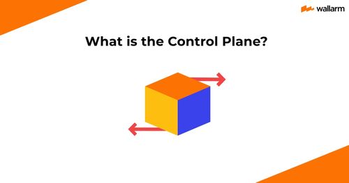 What is the Control Plane? ⚠️ Explained by Wallarm